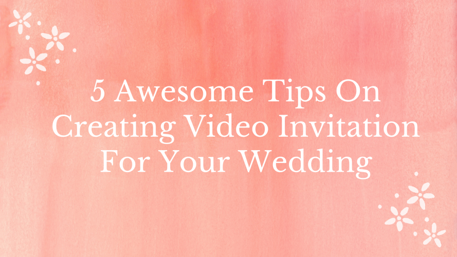 5 Awesome Tips On Creating Video Invitation For Your Wedding - Wish N Wed